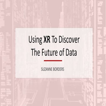 Suzanne Borders (BadVR): Using XR to Discover the Future of Data | PPT