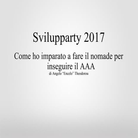 Svilupparty 2017 - Angelo "Encelo" Theodorou | PPT