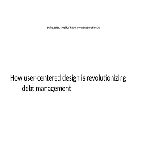 Swipe, Settle, Simplify: The UX-Driven Debt Solution Era | PPT