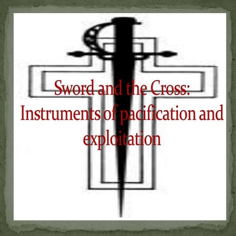 Sword and the cross:instruments of pacification and exploitation | PPTX