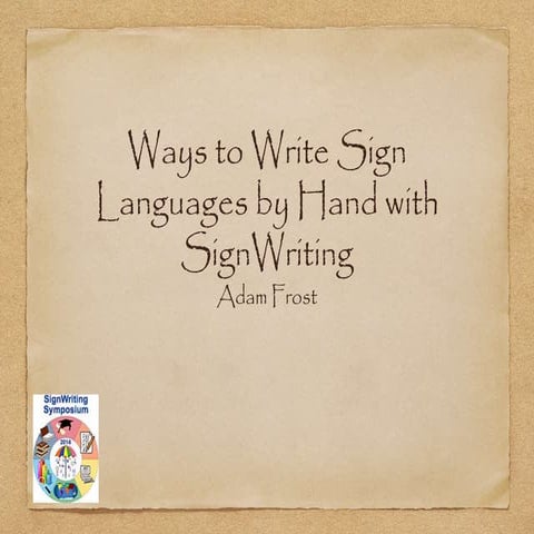 SIGNWRITING SYMPOSIUM PRESENTATION 3: “Ways to Write Sign Languages by ...
