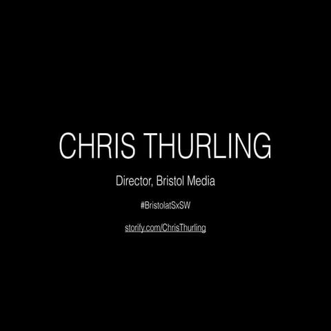 SxSW 2015 - Chris Thurling from Bristol Media presentation to BBMN | PDF