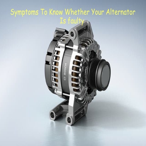 Symptoms to Know Whether Your Alternator is Faulty | PPT