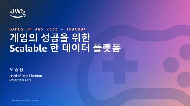 게임의 성공을 위한 Scalable 한 데이터 플랫폼 사례 공유 오승용 데이터 플랫폼 리더 데브시스터즈 Games On Aws 2022 Ppt