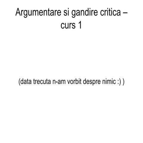 Argumentare si gandire critica - curs 1 | PPT