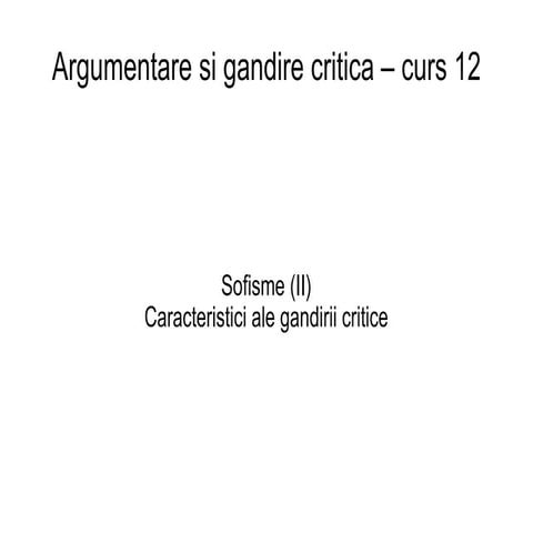 Argumentare si gandire critica - curs 12 | PPT