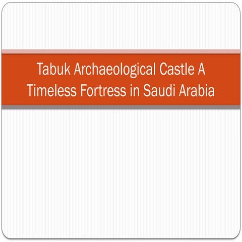 Tabuk Archaeological Castle A Timeless Fortress in Saudi Arabia.pptx