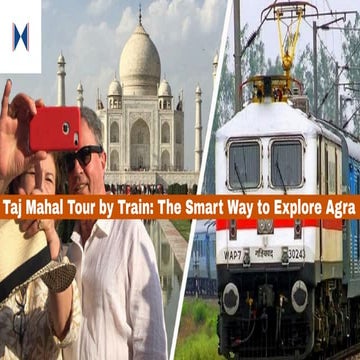 Taj Mahal Tour by Train The Smart Way to Explore Agra | PDF