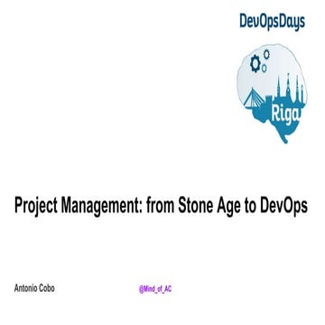 DevOpsDaysRiga 2017: Antonio Cobo - Project Management: from Stone Age ...