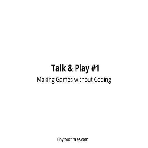 Talk & Play #1 - Making Games without Coding - Tinytouchtales | PDF ...