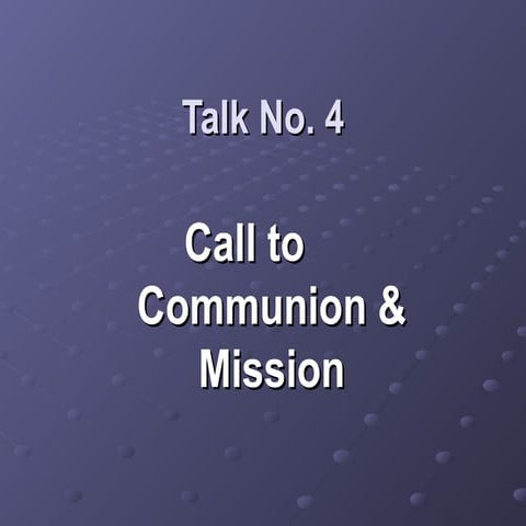 Talk no. 4, Call to Communion & Mission | PPT