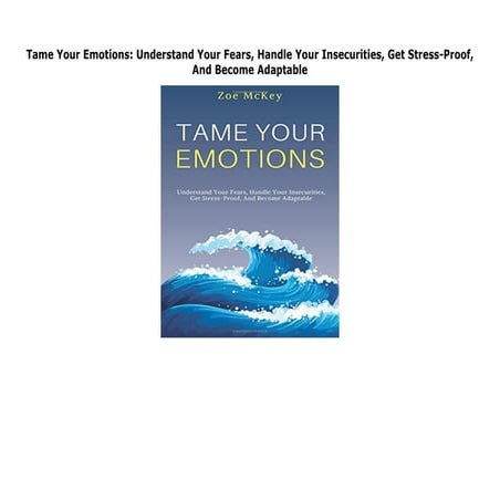 Tame Your Emotions: Understand Your Fears, Handle Your Insecurities, Get Stress-Proof, And ...