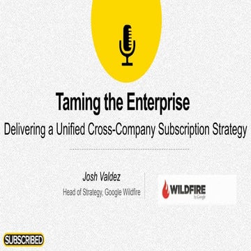 Taming the Enterprise: Delivering a Unified Cross-Company Subscription Strategy (Subscribed13 ...