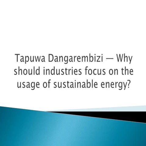 Tapuwa Dangarembizi — Why should industries focus on the usage of sustainable energy.pptx