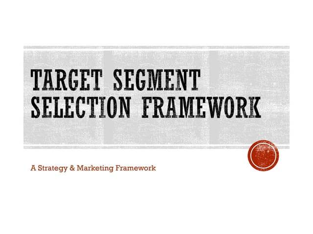 Target Segment Selection Framework | PPT Target Segment Selection Framework | PPT