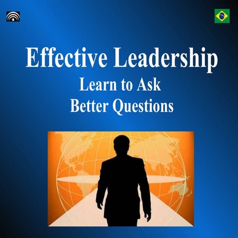 Effective Leadership - Learn To Ask Better Questions | PPT