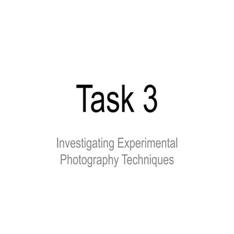 Task 3 investigating experimental photography techniques | PPT