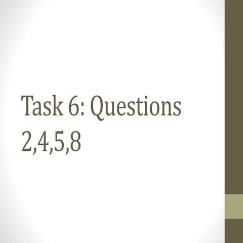 Task 6 Questions 2,4,5,8 | PPT