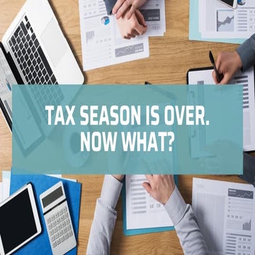Tax Season Is Over. Now What? | PPT