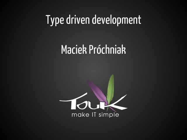 Type Driven Development @ Confitura 2014 | PPT Type Driven Development @ Confitura 2014 | PPT