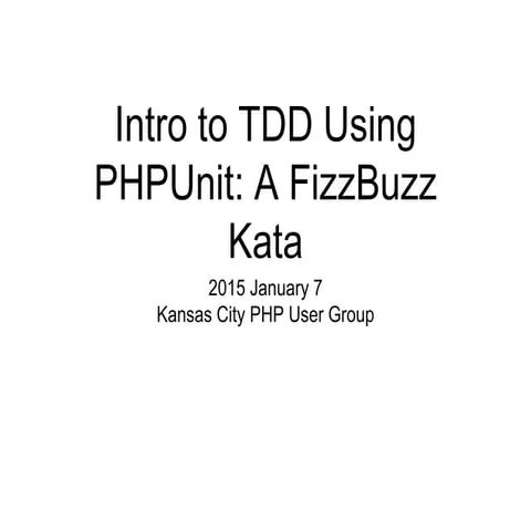 Intro to TDD Using PHPUnit: A FizzBuzz Kata | PPTX