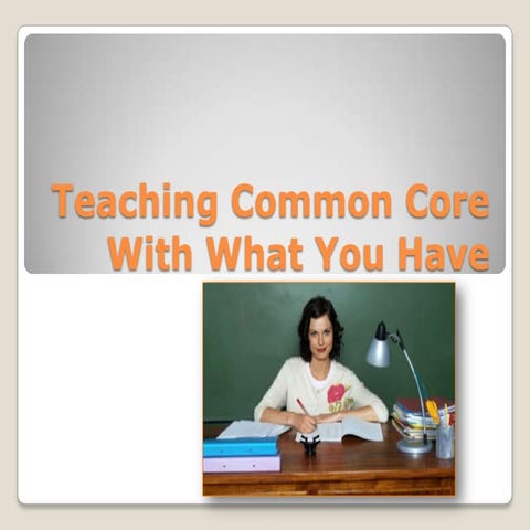 Teaching common core_with_what_you_have | PPT