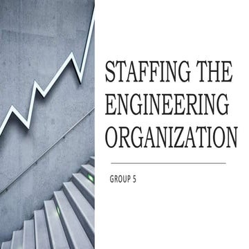 TEAM 5 STAFFING THE ENGINEERING ORGANIZATION.pptx