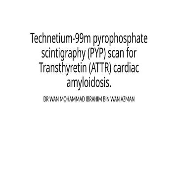 Technetium-99m pyrophosphate scintigraphy (PYP) scan for.pptx