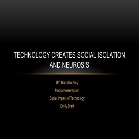 Technology creates social isolation and neurosis brendan king | PPTX