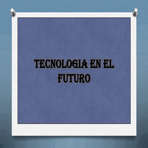 La tecnologia en el futuro | PPTX