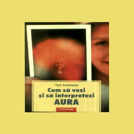 Ted andrews-cum-sa-vezi-si-sa-interpretezi-aura | PDF