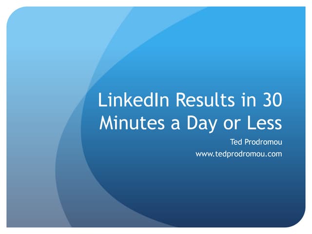 Ted Prodromou: LinkedIn Results in 30 Minutes a Day--or Less | PPT Ted Prodromou: LinkedIn Results in 30 Minutes a Day--or Less | PPT