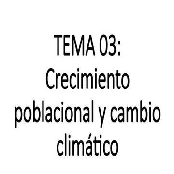 TEMA 03 Crecimiento poblacional y cambio climático.pptx