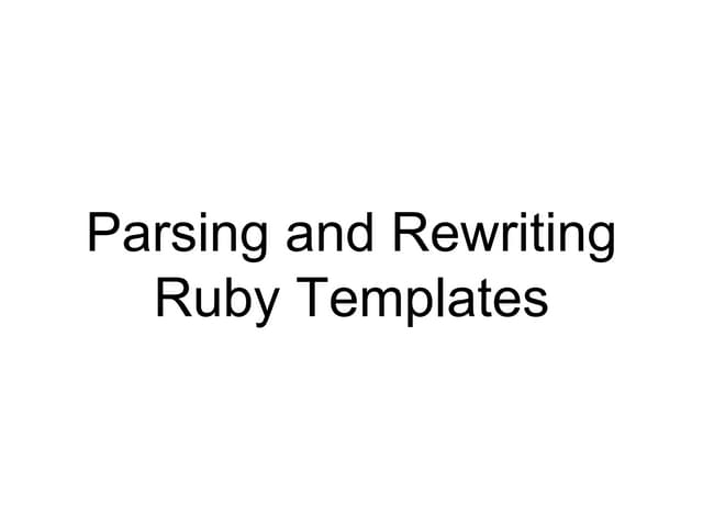 Parsing and Rewriting Ruby Templates | PPT Parsing and Rewriting Ruby Templates | PPT