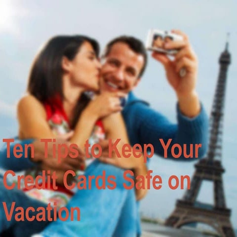 Ten tips to keep your credit cards safe on vacation | PPTX