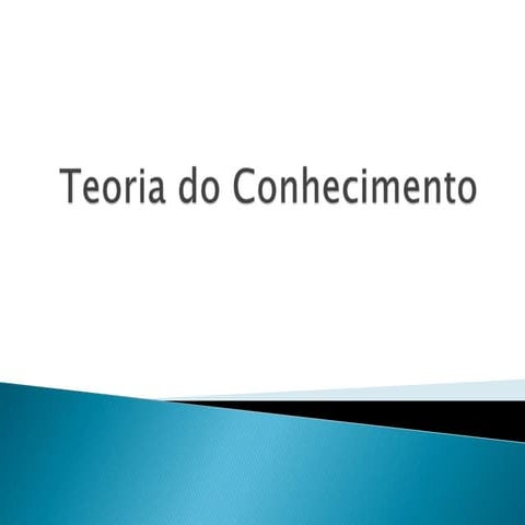Teoria Do Conhecimento - Parte 1 | PPT