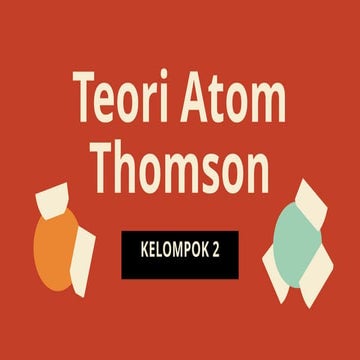 Teori Atom J.J. Thomson yang dipresentasikan kelompok 2 | PPTX