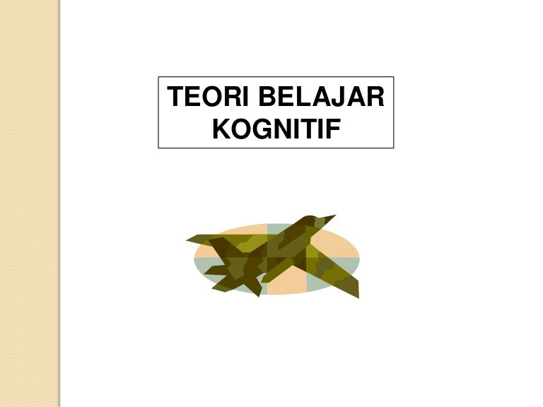 Teori Belajar Kognitivisme 2 Teori Belajar Kognitivisme 2