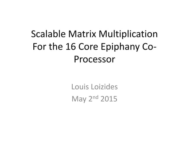 Scalable Matrix Multiplication For The 16 Core Epiphany Co Processor Ppt