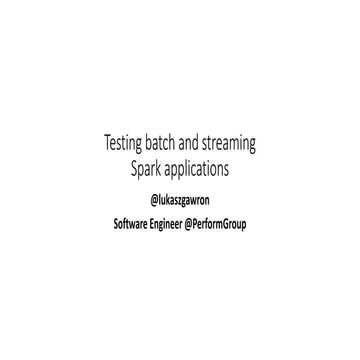 Testing batch and streaming Spark applications | PPTX