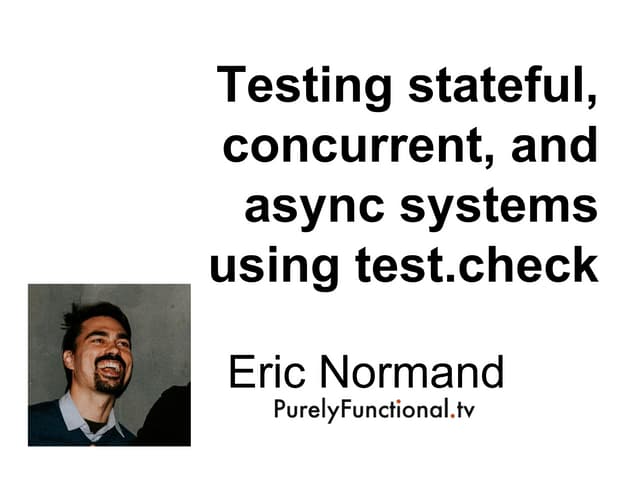 Testing Stateful Concurrent And Async Systems Using Testcheck Ppt 1324