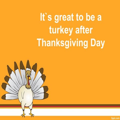 It`s great to be a turkey after Thanksgiving Day! | PPT