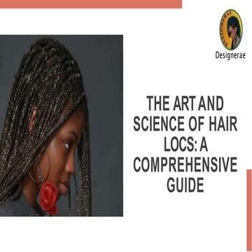 THE ART AND SCIENCE OF HAIR LOCS: A COMPREHENSIVE GUIDE | PPTX