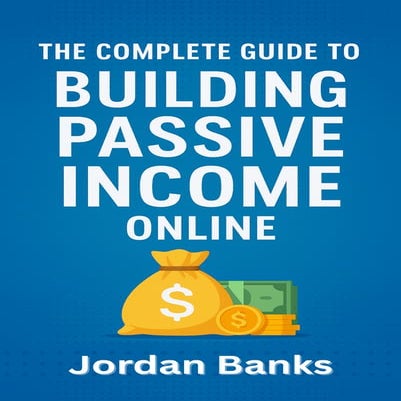 THE COMPLETE GUIDE TO BUILDING PASSIVE INCOME ONLINE | PDF