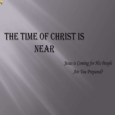 The Time of Christ is near | PPT