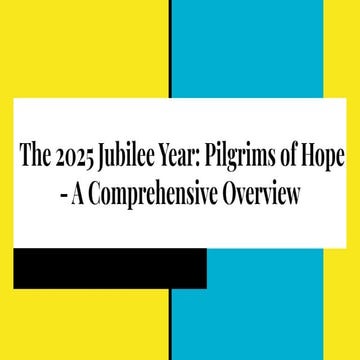The 2025 Jubilee Year_ Pilgrims of Hope - A Comprehensive Overview.pdf
