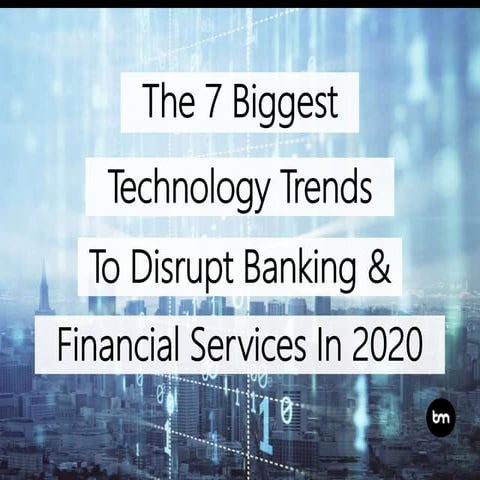The 7 Biggest Technology Trends To Disrupt Banking & Financial Services ...