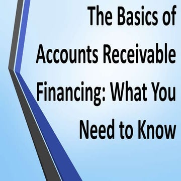 The Basics of Accounts Receivable Financing: What You Need to Know | PPTX