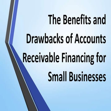 The Benefits and Drawbacks of Accounts Receivable Financing for Small ...