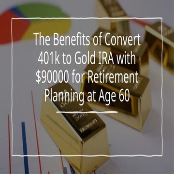 The Benefits of Convert 401k to Gold IRA with $90000 for Retirement ...